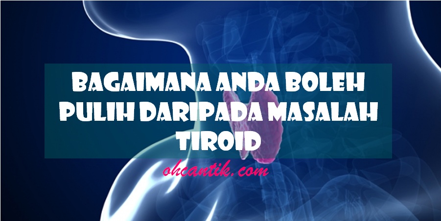 Cara Atasi Tiroid & Langkah Penting Mengawal Tiroid | Ohcantik.com