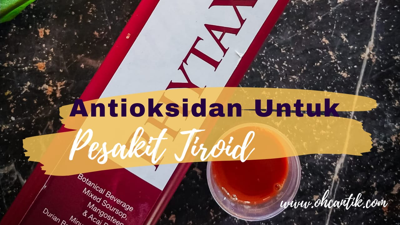 Pesakit Tiroid: Antioksidan Phytax Untuk Kembali Sihat | Ohcantik.com