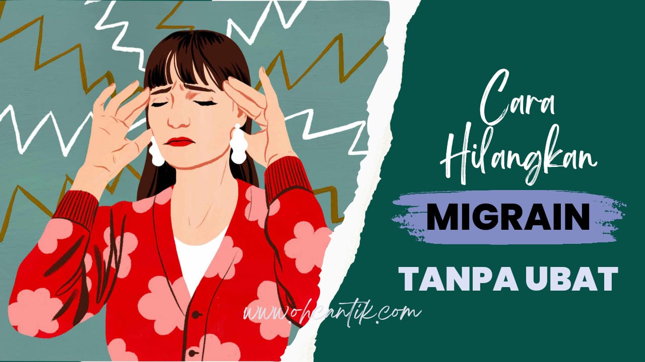 Cara Hilangkan Migrain Tanpa Ubat | Ohcantik.com