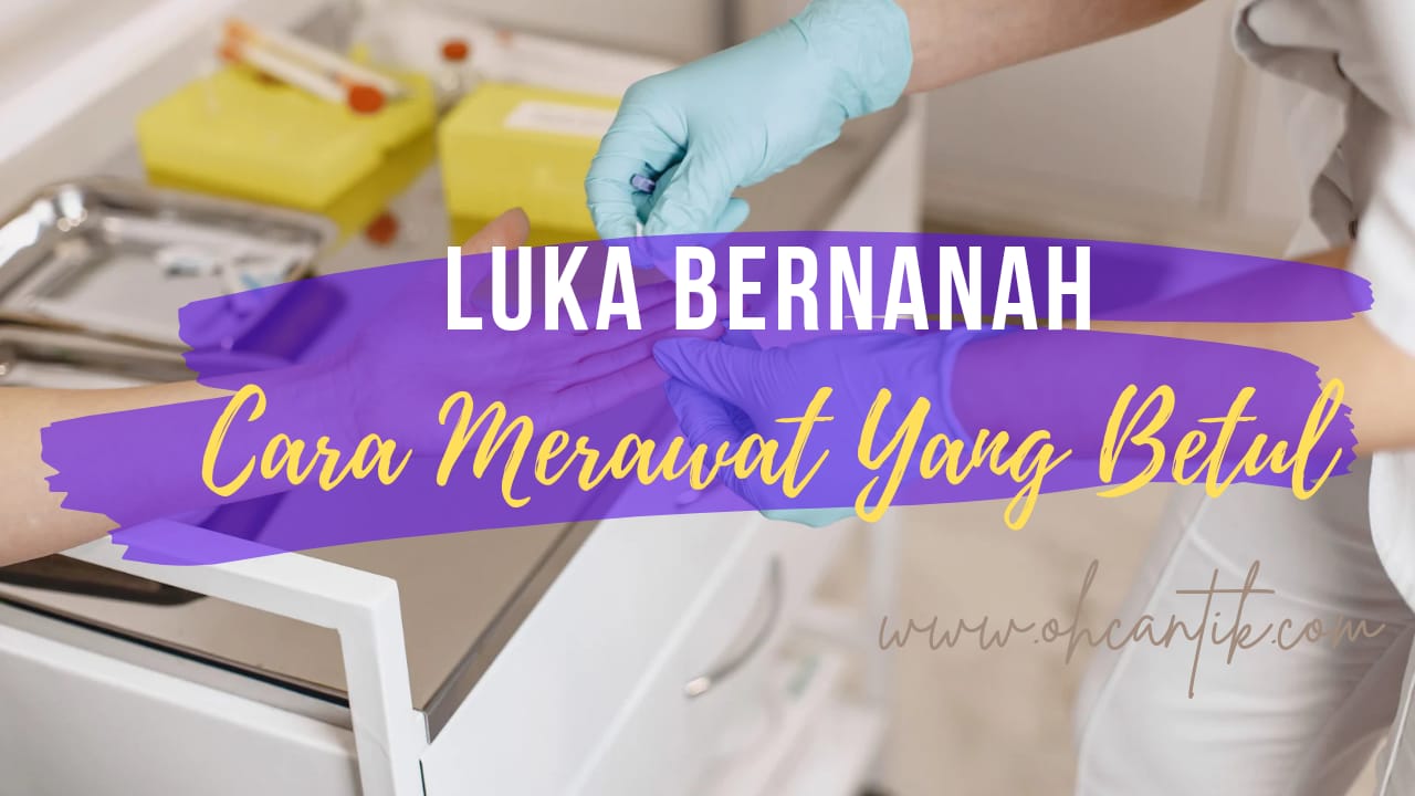Cara Merawat Luka Bernanah Yang Betul | Ohcantik.com
